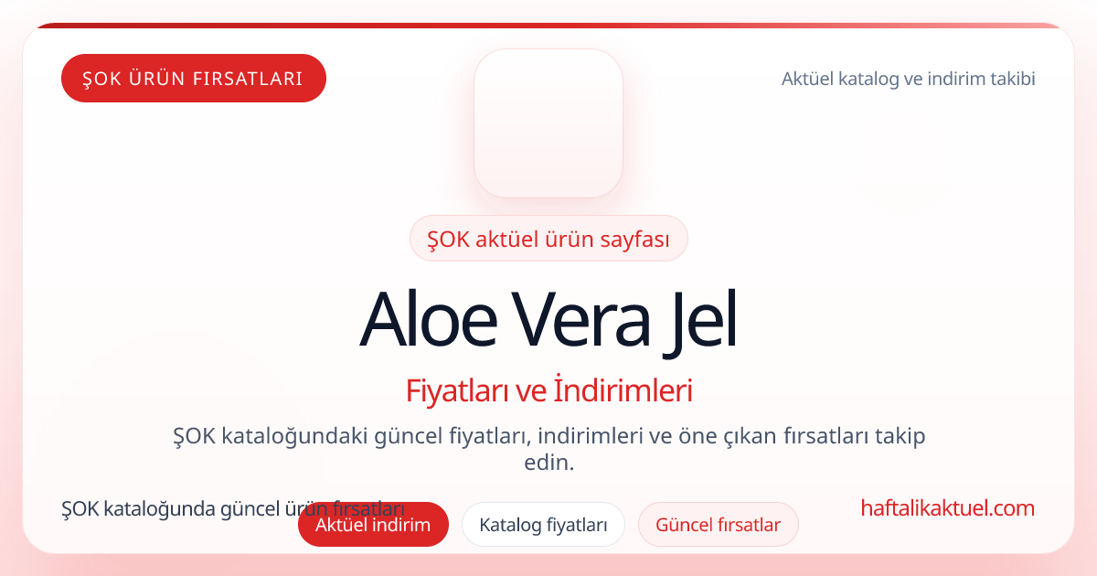 Güncel ŞOK Aloe Vera Jel Fiyatları 2026 | Haftalık Aktüel